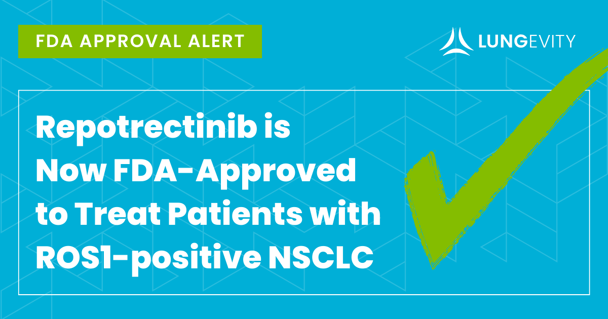 Repotrectinib is Now FDA-Approved to Treat Patients with ROS1-positive NSCLC | Navigating Rare ...